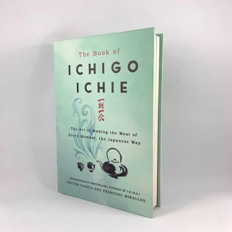 The Book of Ichigo Ichie, Art of Making the Most of Every Moment, the ...